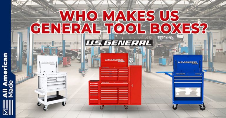 Who Makes US General Tool Boxes & Where Are They Made? 2023 Guide