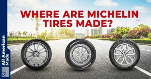 Where Are Michelin Tires Made? 2026 Overview - All American Made